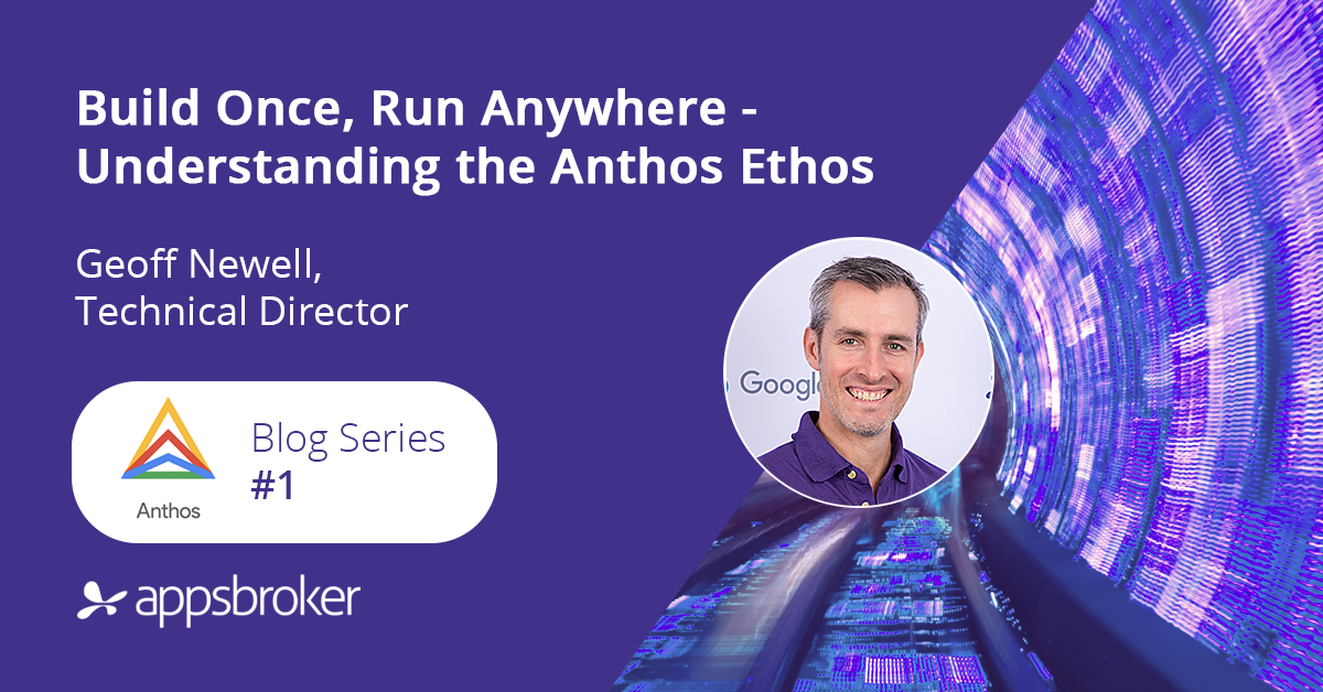 Build Once, Run Anywhere - Understanding the Anthos Ethos